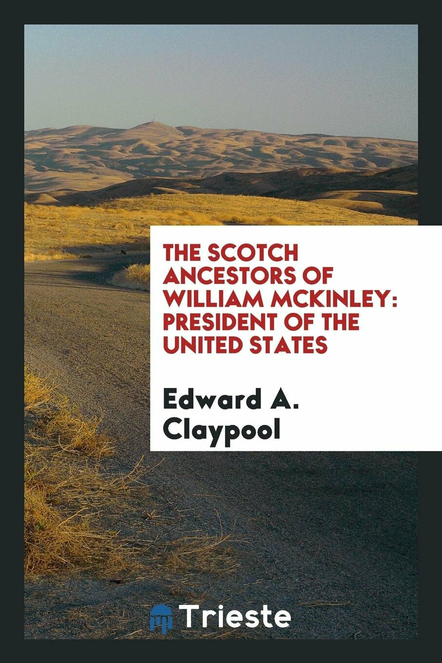 The Scotch Ancestors of William McKinley. President of the United States