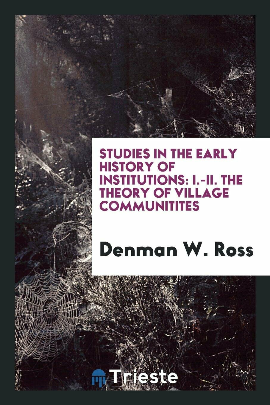 Studies in the early history of institutions. I.-II. The theory of village communitites