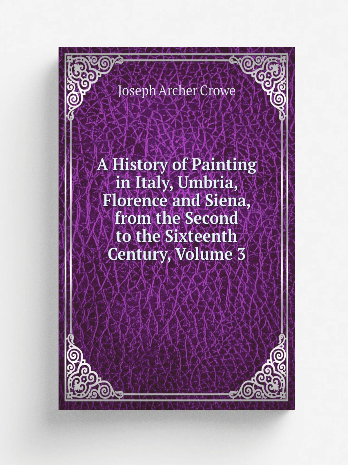 A History of Painting in Italy, Umbria, Florence and Siena, from the Second to the Sixteenth Century, Volume 3 | J. A. Crowe | Репринт