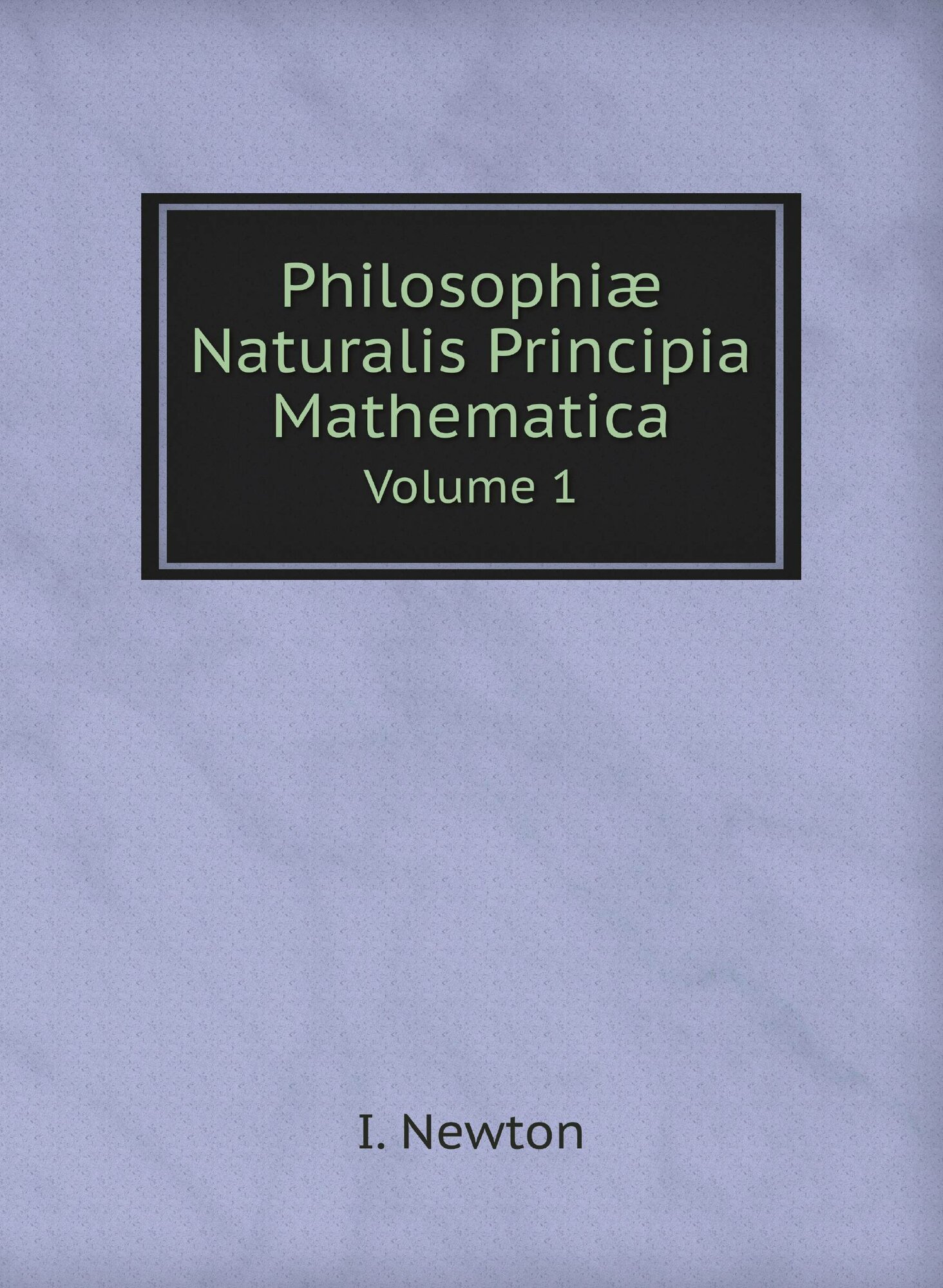 Philosophi. Naturalis Principia Mathematica. Volume 1