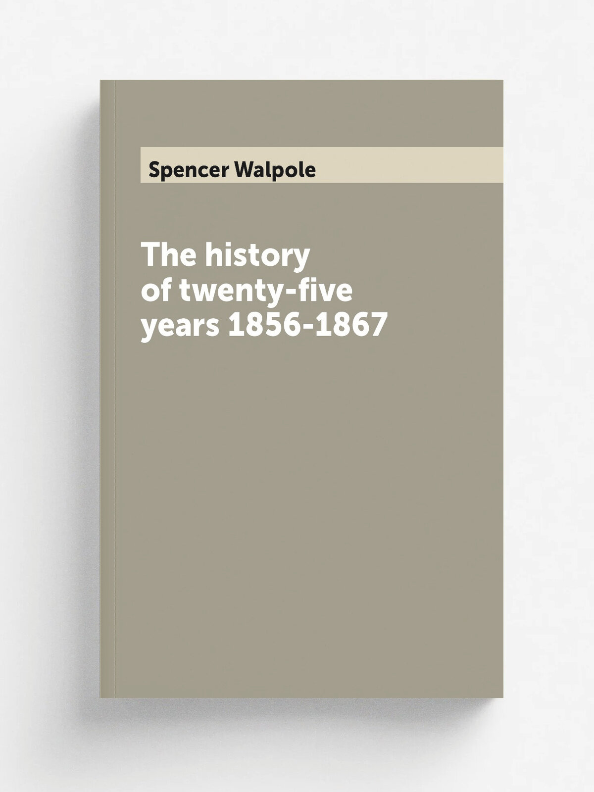 The history of twenty-five years 1856-1867