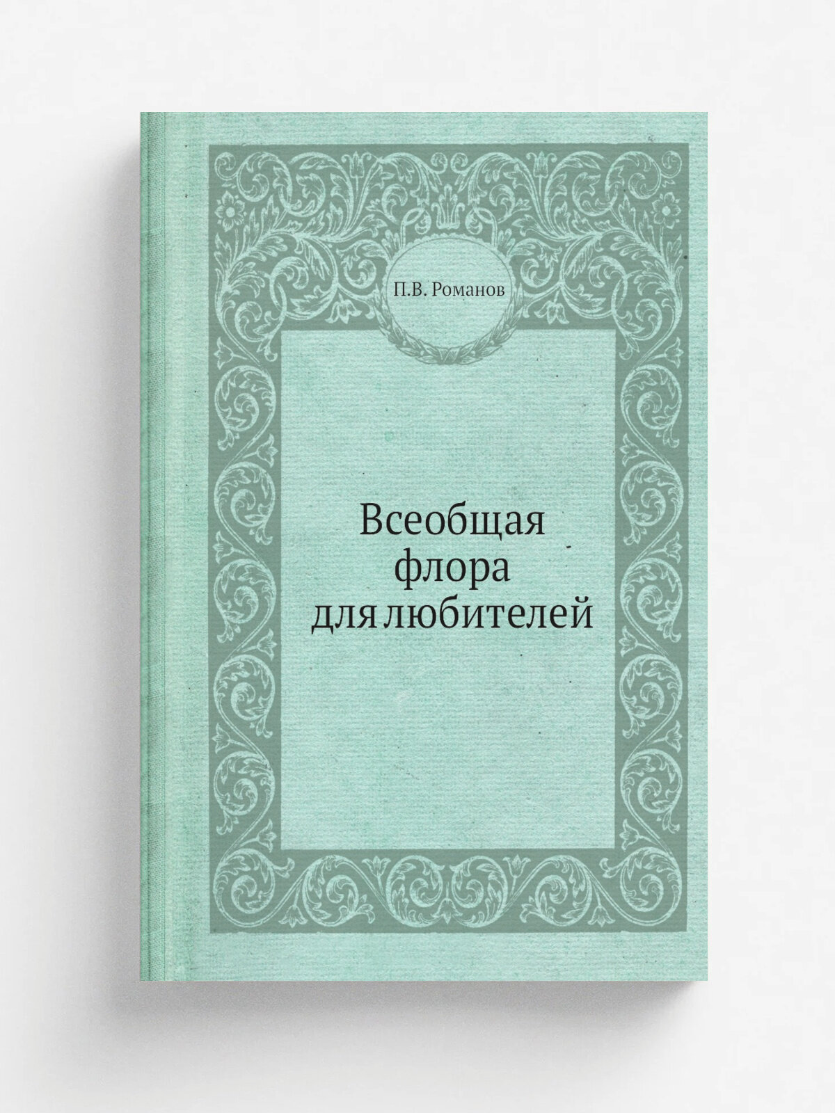 Всеобщая флора для любителей | П. В. Романов | Репринт