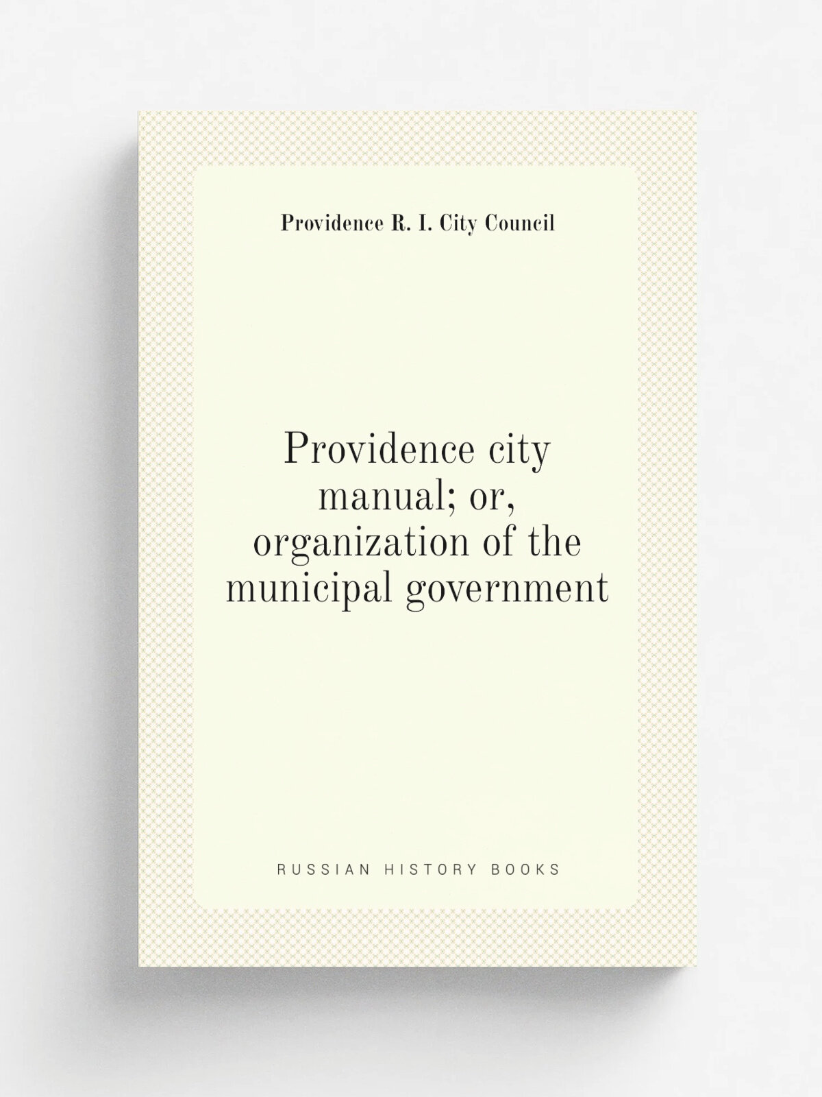 Providence city manual; or, organization of the municipal government