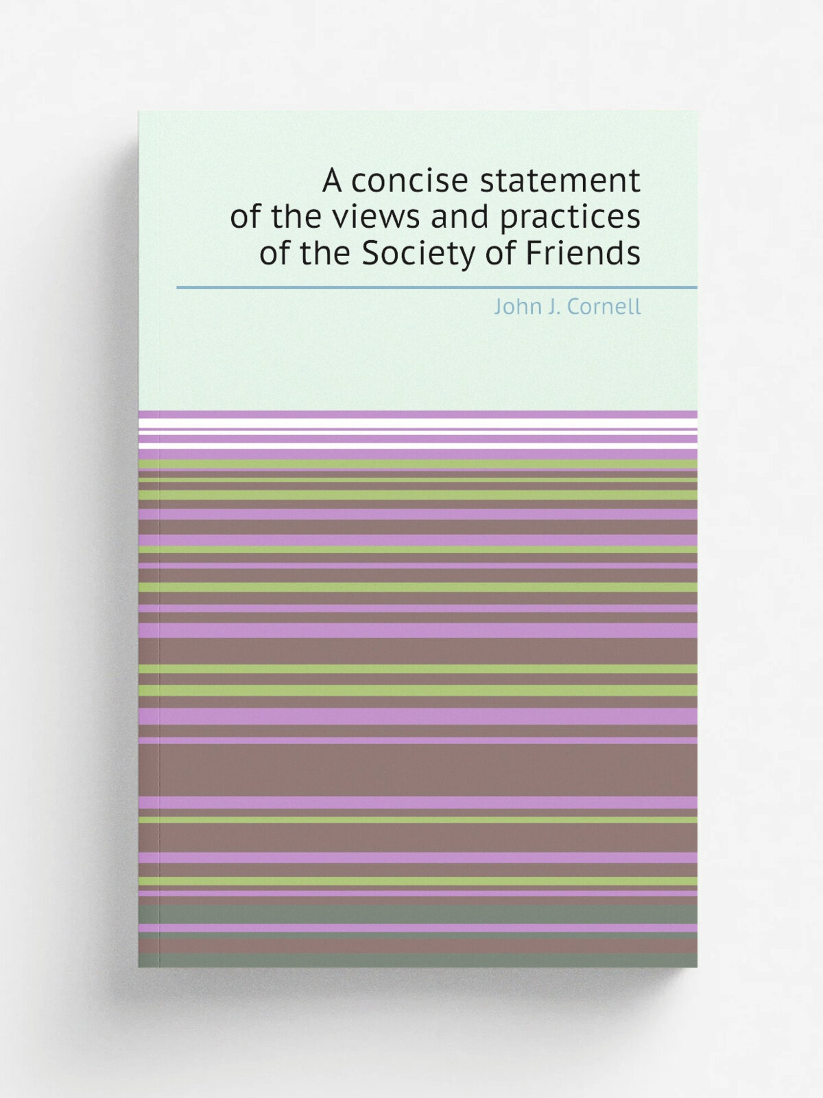 A concise statement of the views and practices of the Society of Friends