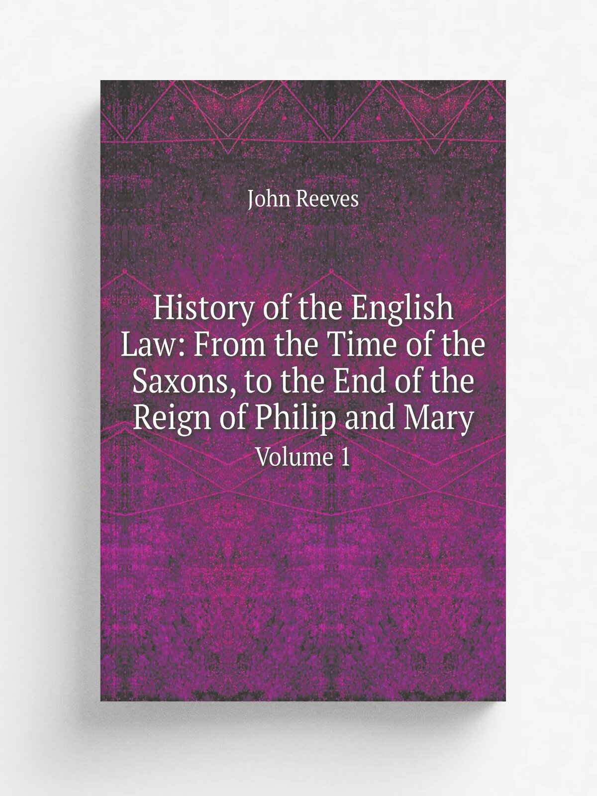 History of the English Law: From the Time of the Saxons, to the End of the Reign of Philip and Mary. Volume 1