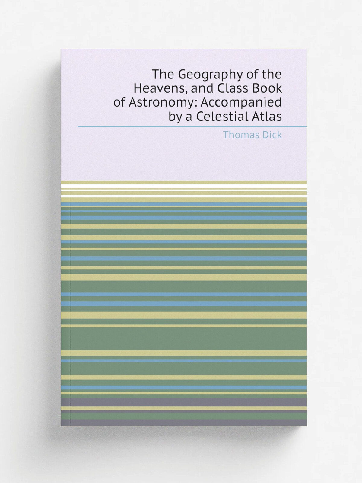 The Geography of the Heavens, and Class Book of Astronomy: Accompanied by a Celestial Atlas
