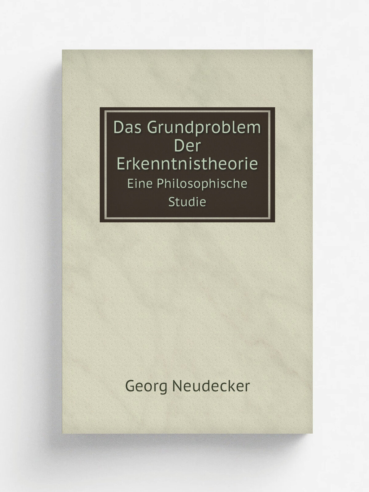 Das Grundproblem Der Erkenntnistheorie. Eine Philosophische Studie