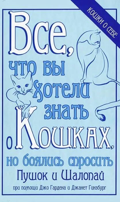 Д. Гарден ; Д. Гинзбург. Все, что вы хотели знать о Кошках, но боялись спросить. Пушок и Шалопай. Гарден Джо, Гинзбург Джанет