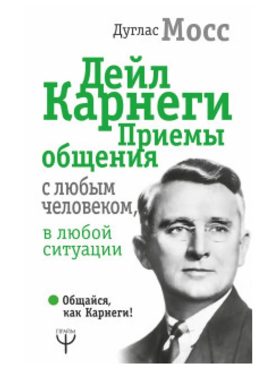 Дейл Карнеги. Приемы общения с любым человеком