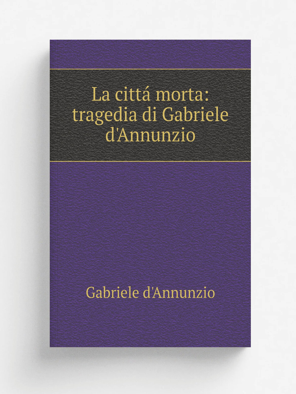 La citt. morta: tragedia di Gabriele d'Annunzio