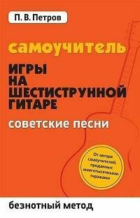 Самоучитель игры на шестиструнной гитаре : советские песни : безнотный метод