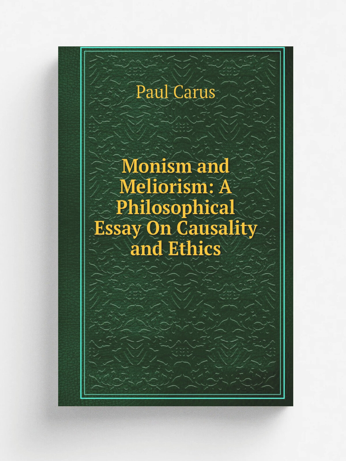 Monism and Meliorism: A Philosophical Essay On Causality and Ethics