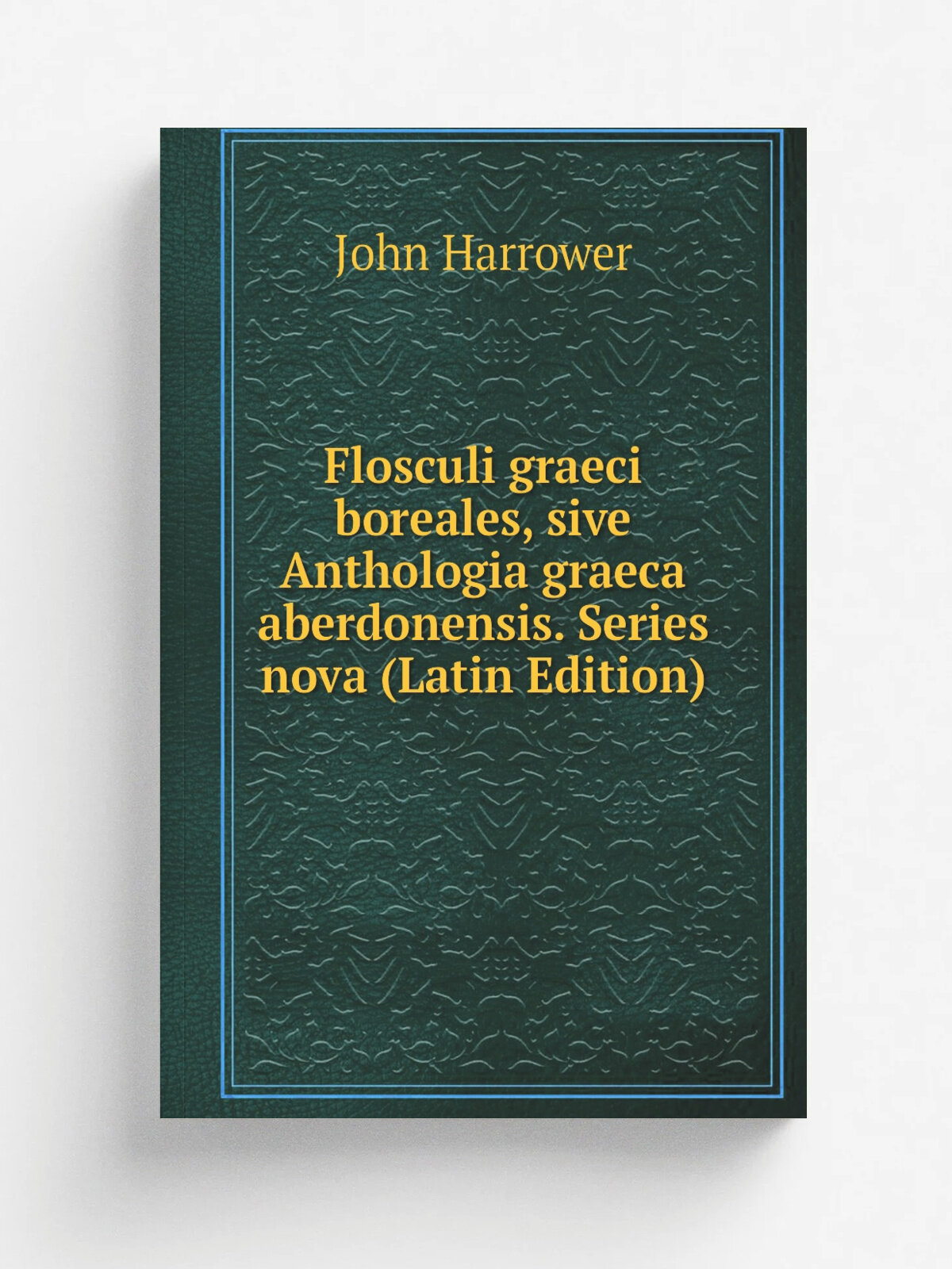 Flosculi graeci boreales, sive Anthologia graeca aberdonensis. Series nova (Latin Edition)