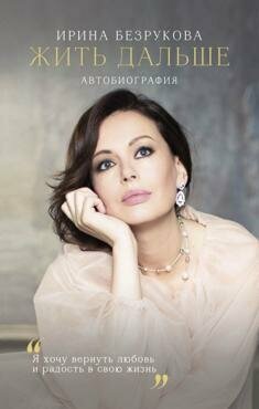 Безрукова И. В. Жить дальше. Автобиография