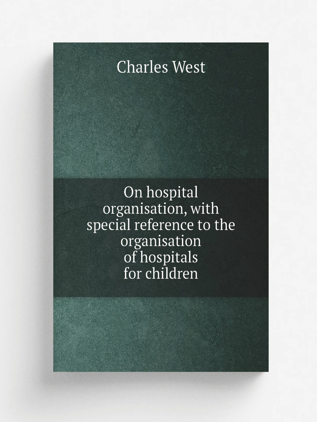 On hospital organisation, with special reference to the organisation of hospitals for children