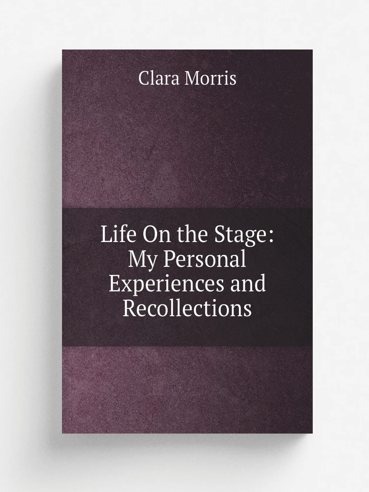 Life On the Stage: My Personal Experiences and Recollections