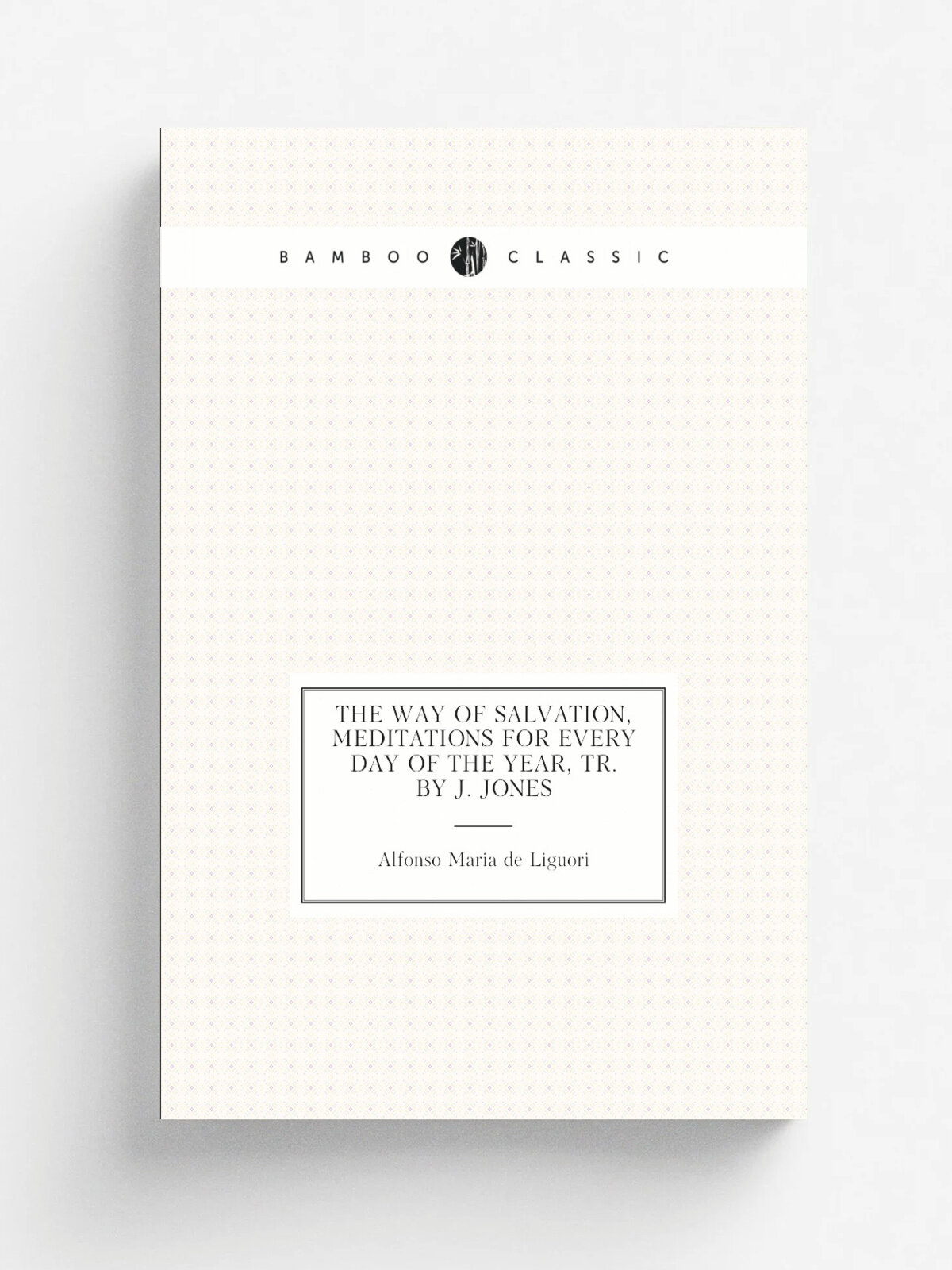 The Way of Salvation, Meditations for Every Day of the Year, Tr. by J. Jones