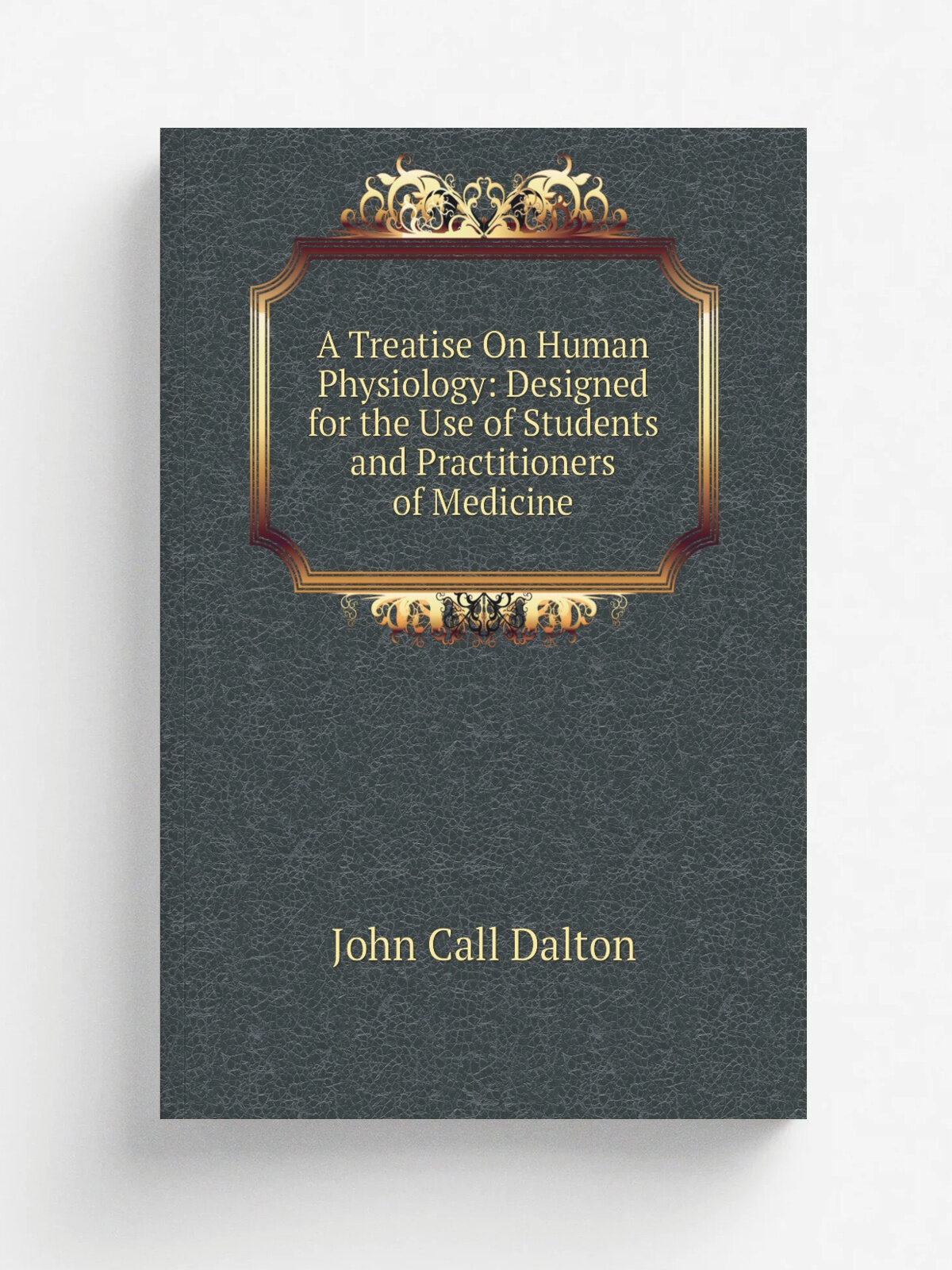 A Treatise On Human Physiology: Designed for the Use of Students and Practitioners of Medicine | John Call Dalton | Репринт