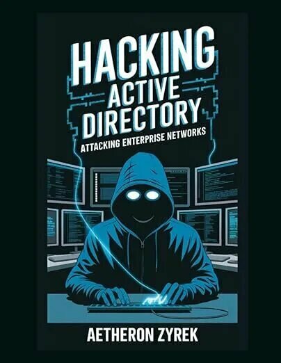 Hacking Active Directory: Attacking Enterprise Networks (Red Teaming: The Ultimate Zero to Hero Guide)
