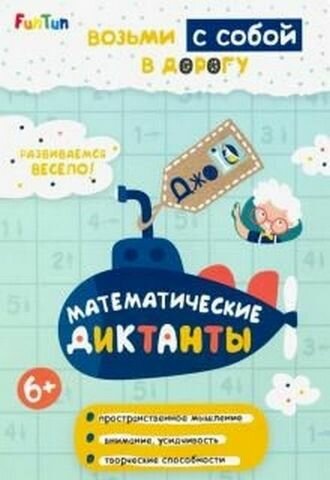 Возьми с собой в дорогу "Математические диктанты" Развиваемся весело! 6+ "FunTun"