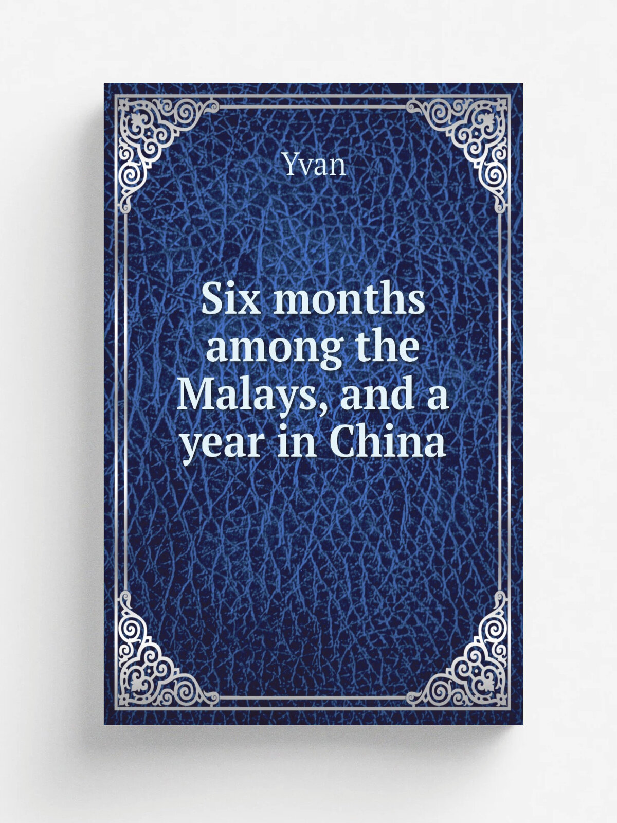 Six months among the Malays, and a year in China | Yvan | 1855 | London : J. Blackwood, 1855 | Репринт