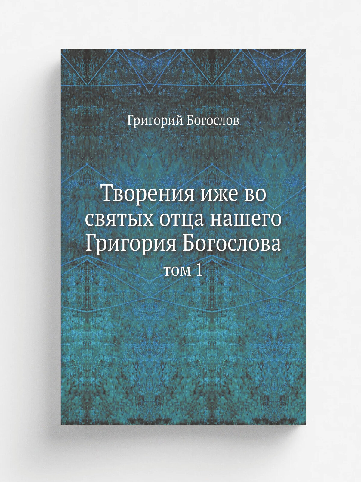 Творения иже во святых отца нашего Григория Богослова. том 1