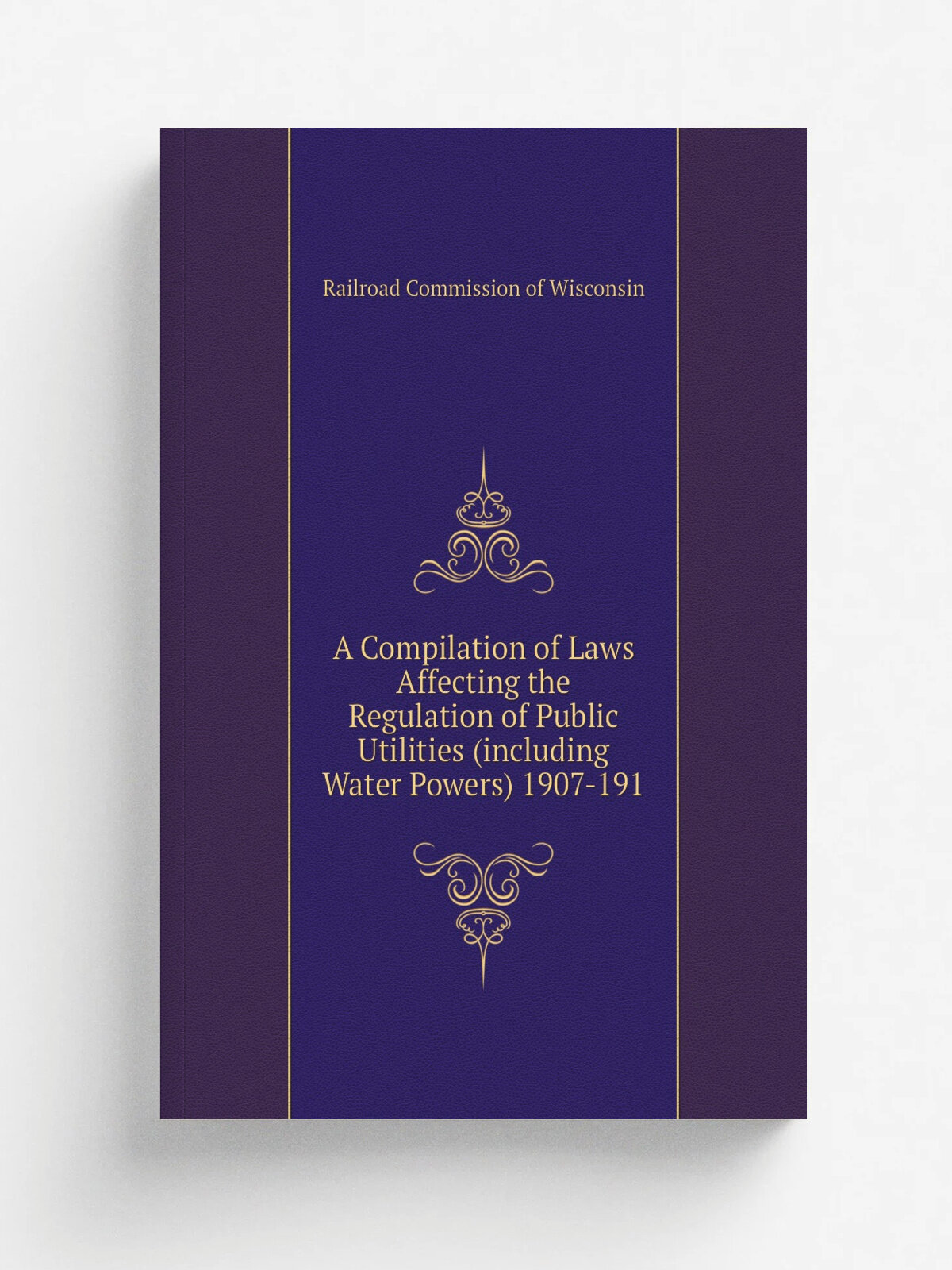 A Compilation of Laws Affecting the Regulation of Public Utilities (including Water Powers) 1907-191