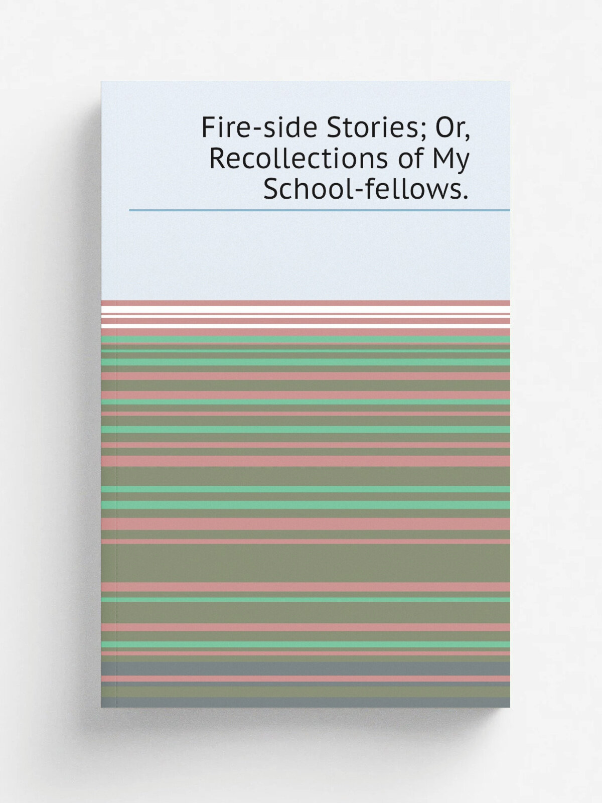 Fire-side Stories; Or, Recollections of My School-fellows. | 1831 | Published by William Burgess, Juvenile Emporium, no. 97, Fulton -Street. | Репринт