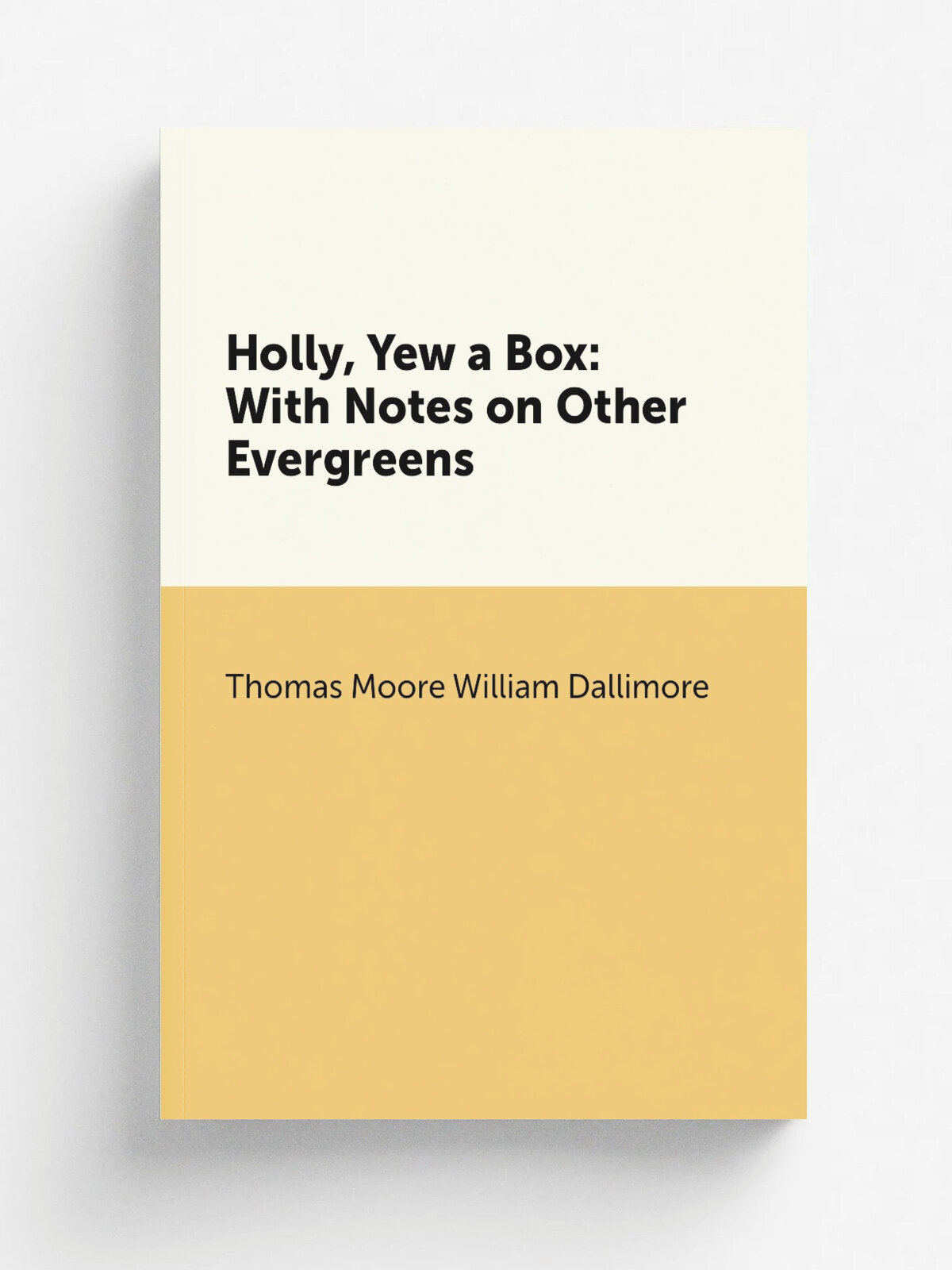 Holly, Yew a Box: With Notes on Other Evergreens | Thomas Moore William Dallimore | Репринт