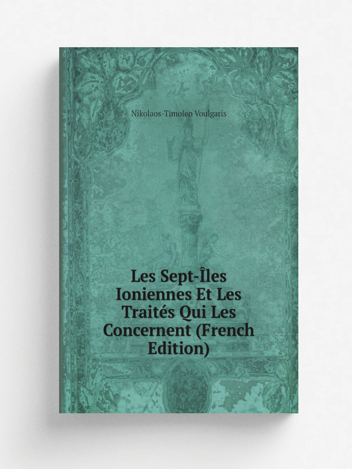 Les Sept-. les Ioniennes Et Les Trait.s Qui Les Concernent (French Edition) | Nikolaos-Timolen Voulgaris | Репринт