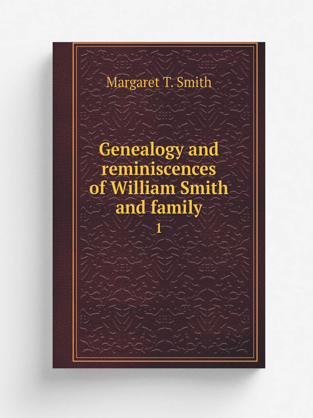 Genealogy and reminiscences of William Smith and family. 1 | Margaret T. Smith | 1884 | Syracuse, N.Y. : A.J. Crook | Репринт