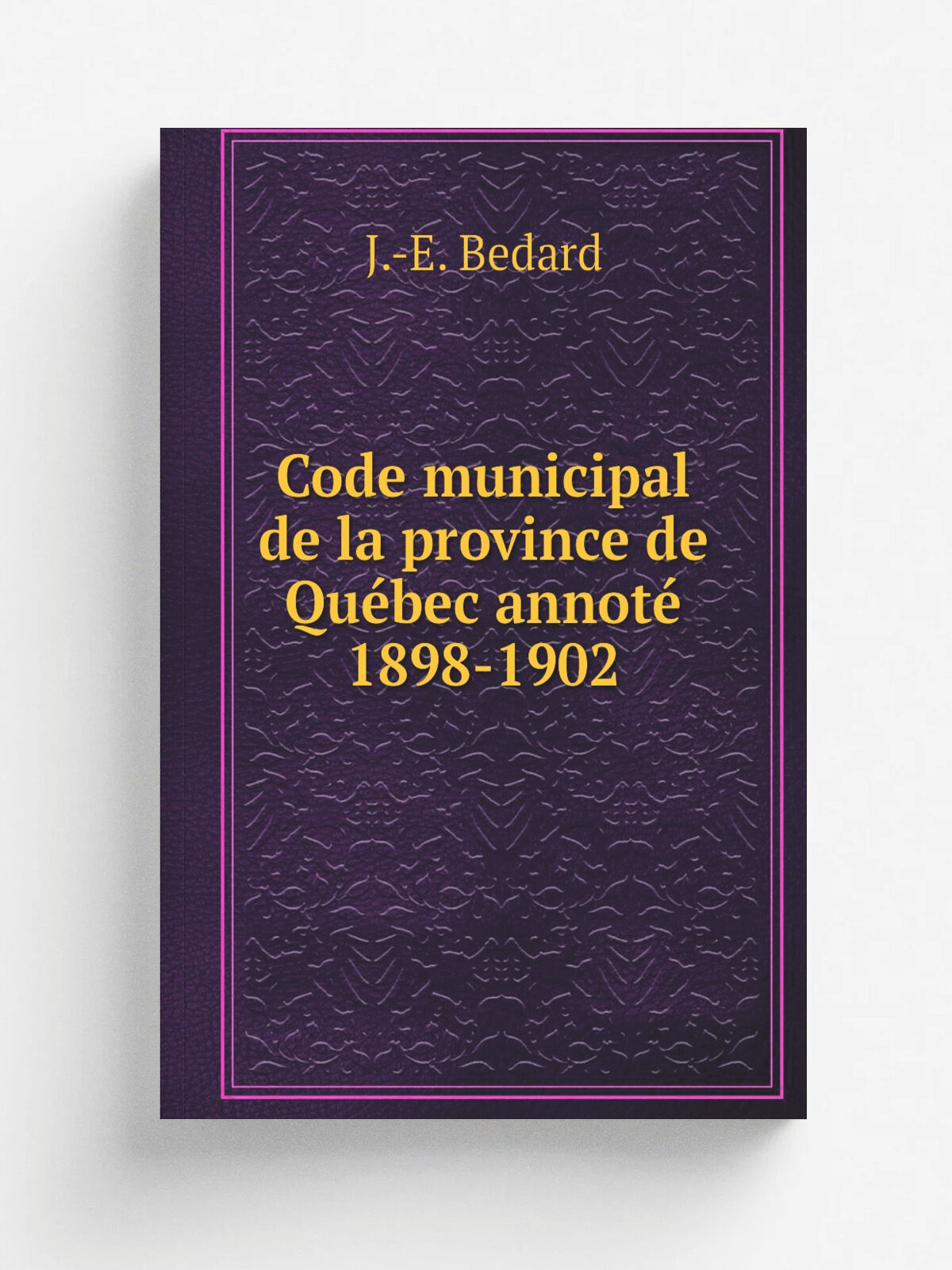 Code municipal de la province de Qu.bec annot. 1898-1902 | J.-E. Bedard | 1902 | Montr.al : Th.oret | Репринт