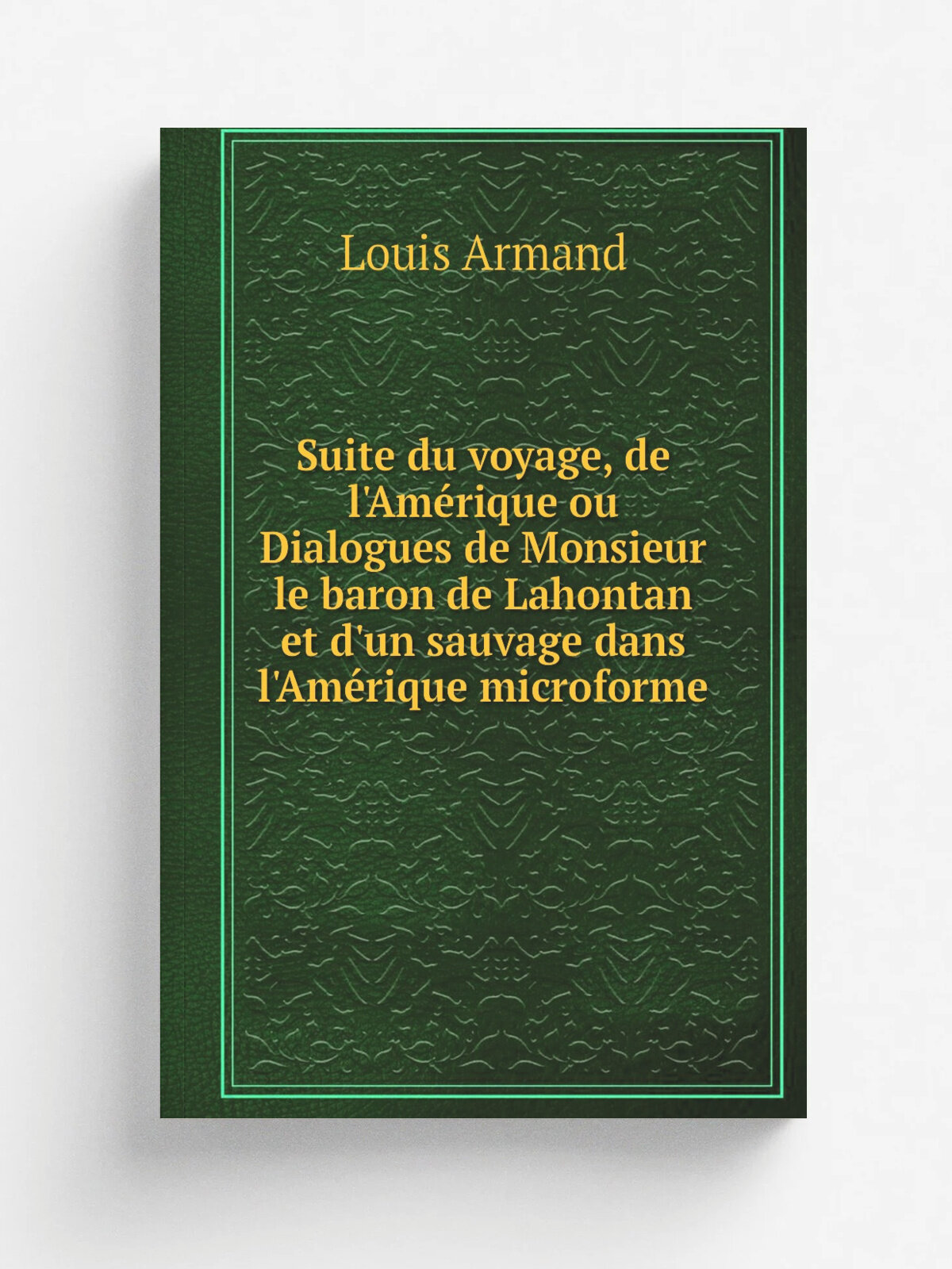 Suite du voyage, de l'Am. rique ou Dialogues de Monsieur le baron de Lahontan et d'un sauvage dans l'Am. rique microforme | Lahontan Louis Armand de Lo…