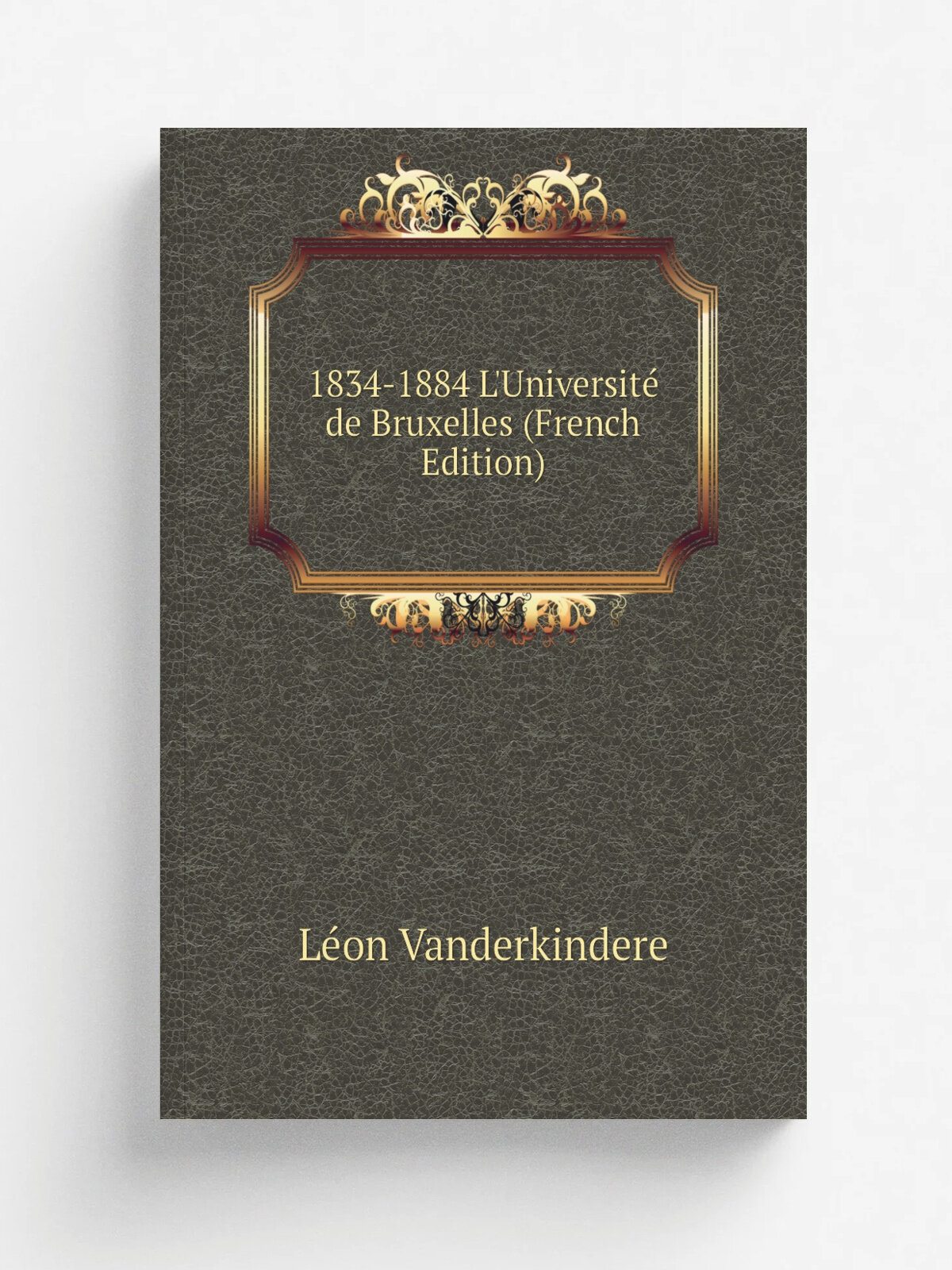 1834-1884 L'Universit. de Bruxelles (French Edition) | L.on Vanderkindere | Репринт