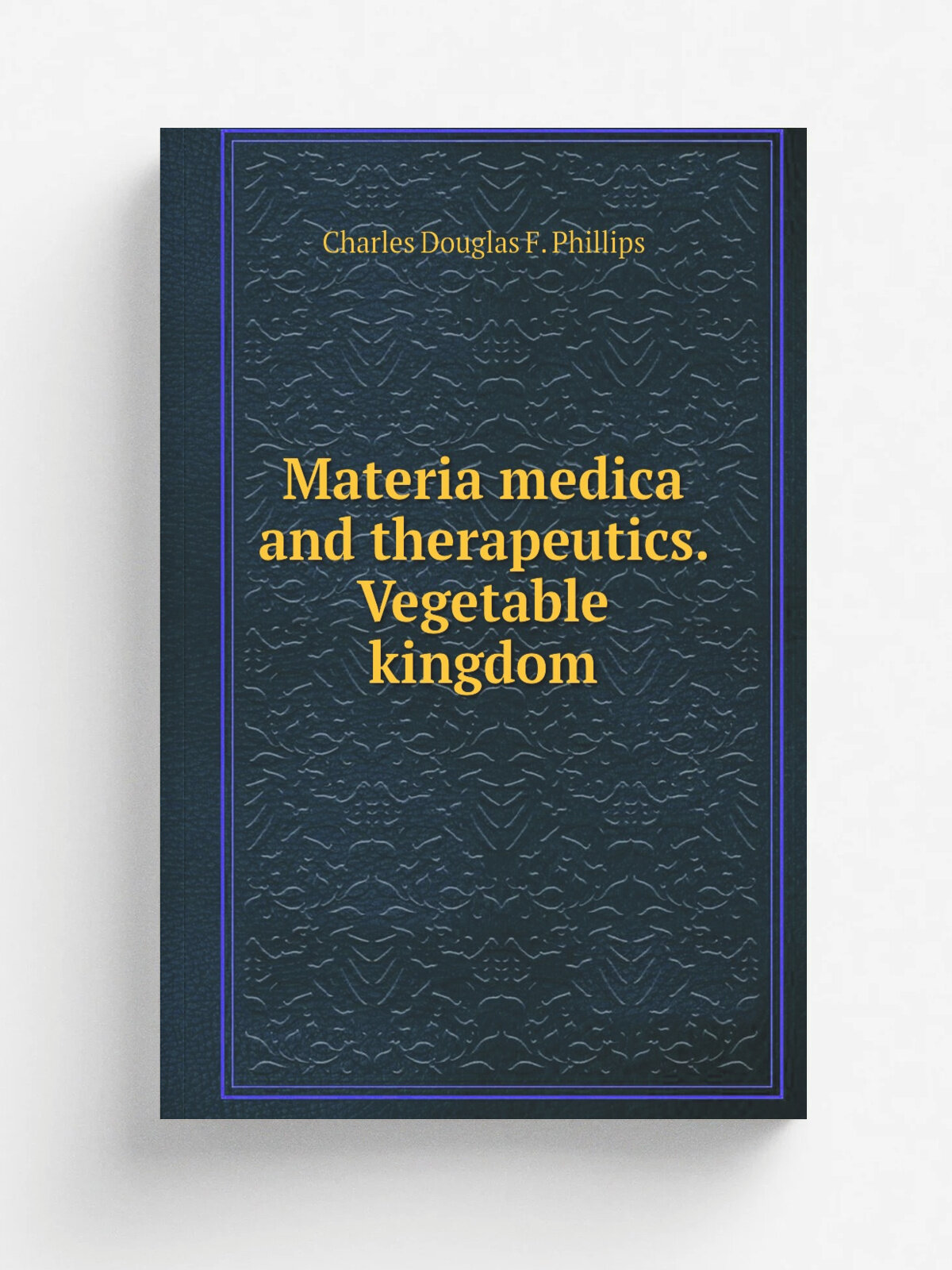 Materia medica and therapeutics. Vegetable kingdom | Charles Douglas F. Phillips | 1874 | Репринт