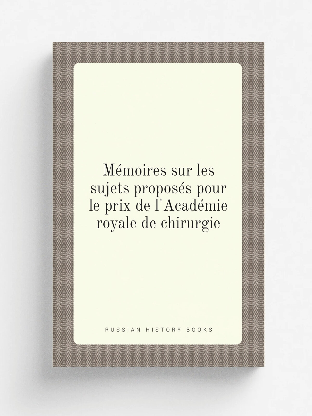 M.moires sur les sujets propos.s pour le prix de l'Acad. mie royale de chirurgie | 1753 | Paris, De l'Impr. de M. Lambert . etc. | Репринт