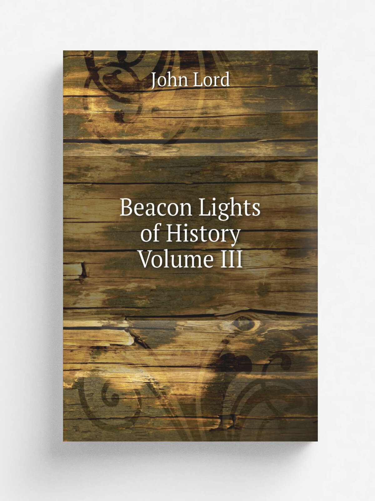 Beacon Lights of History Volume Iii | John Lord | Репринт