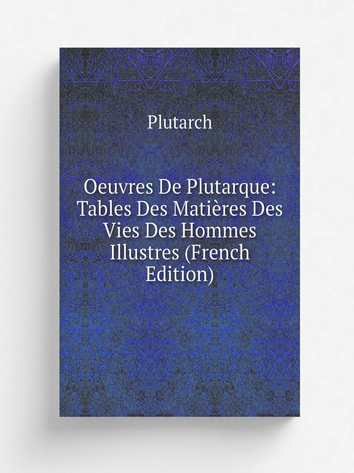 Oeuvres De Plutarque: Tables Des Mati.res Des Vies Des Hommes Illustres (French Edition) | Плутарх | Репринт