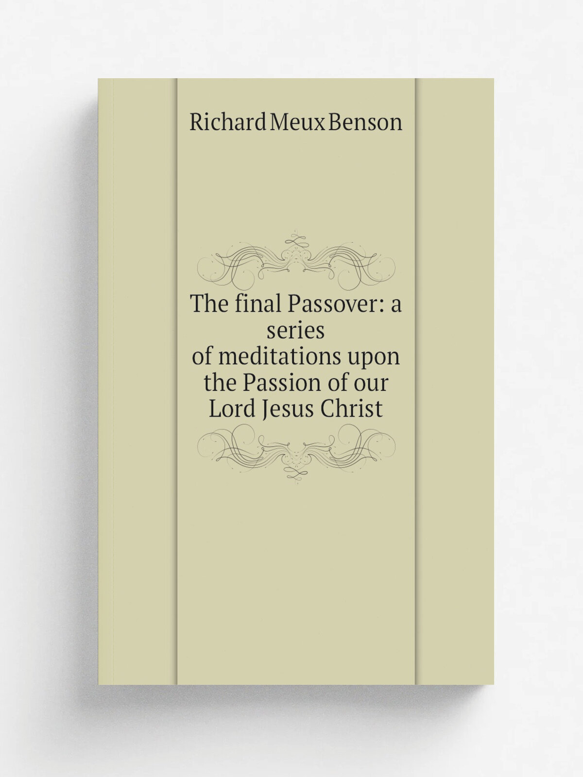 The final Passover: a series of meditations upon the Passion of our Lord Jesus Christ