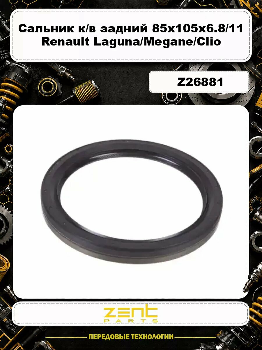 Сальник к/в задний 85x105x6.8/11 Renault Laguna/Megane/Clio/Scenic 1.8/2.0/1.9TD 94> Z26881 ZENTPARTS