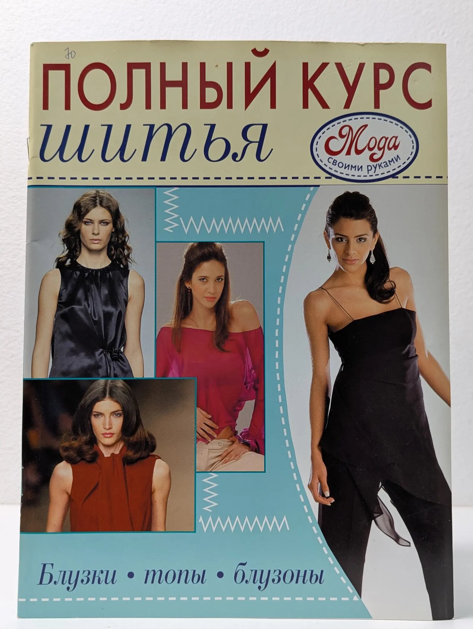 Мода своими руками. Полный курс шитья. Блузки, топы, блузоны Сборник 2007