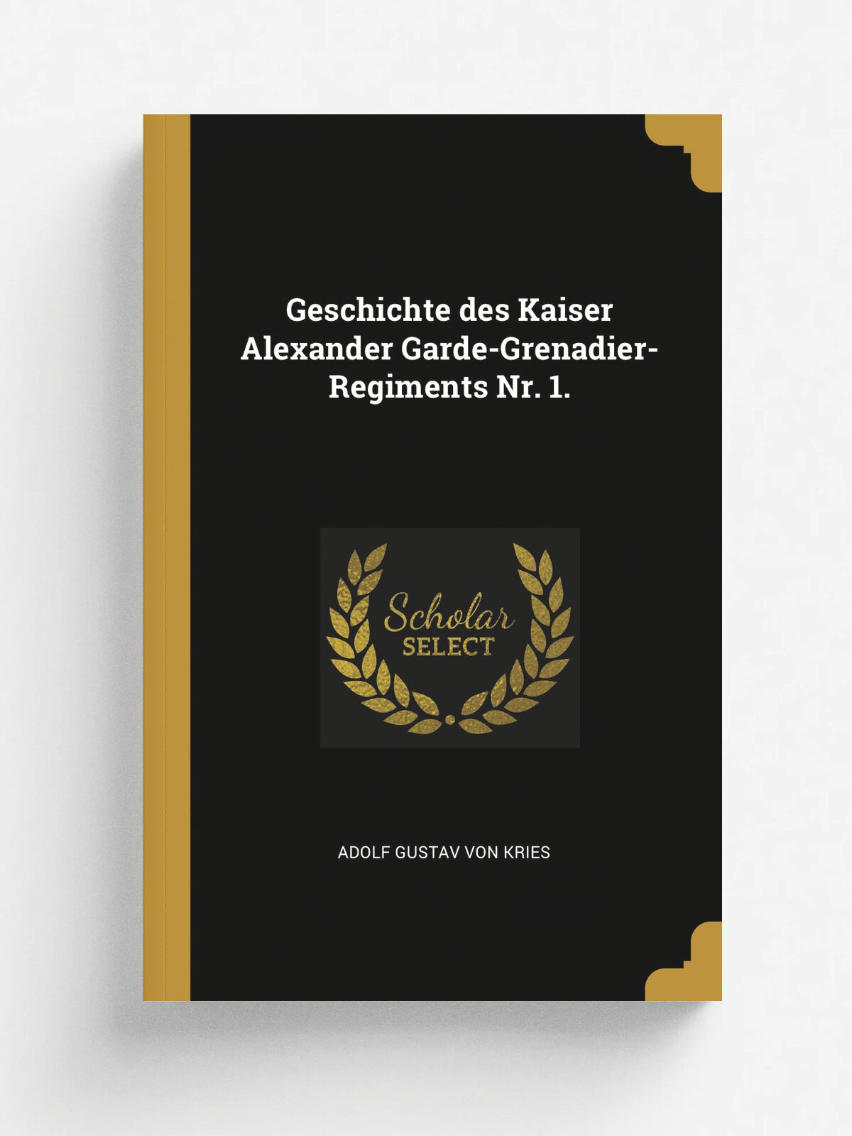 Geschichte des Kaiser Alexander Garde-Grenadier-Regiments Nr. 1.