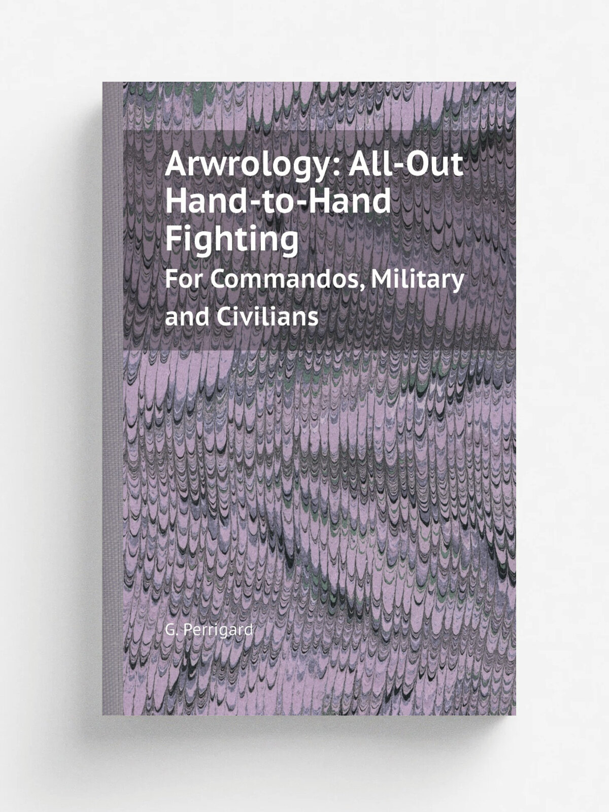 Arwrology: All-Out Hand-to-Hand Fighting. For Commandos, Military and Civilians