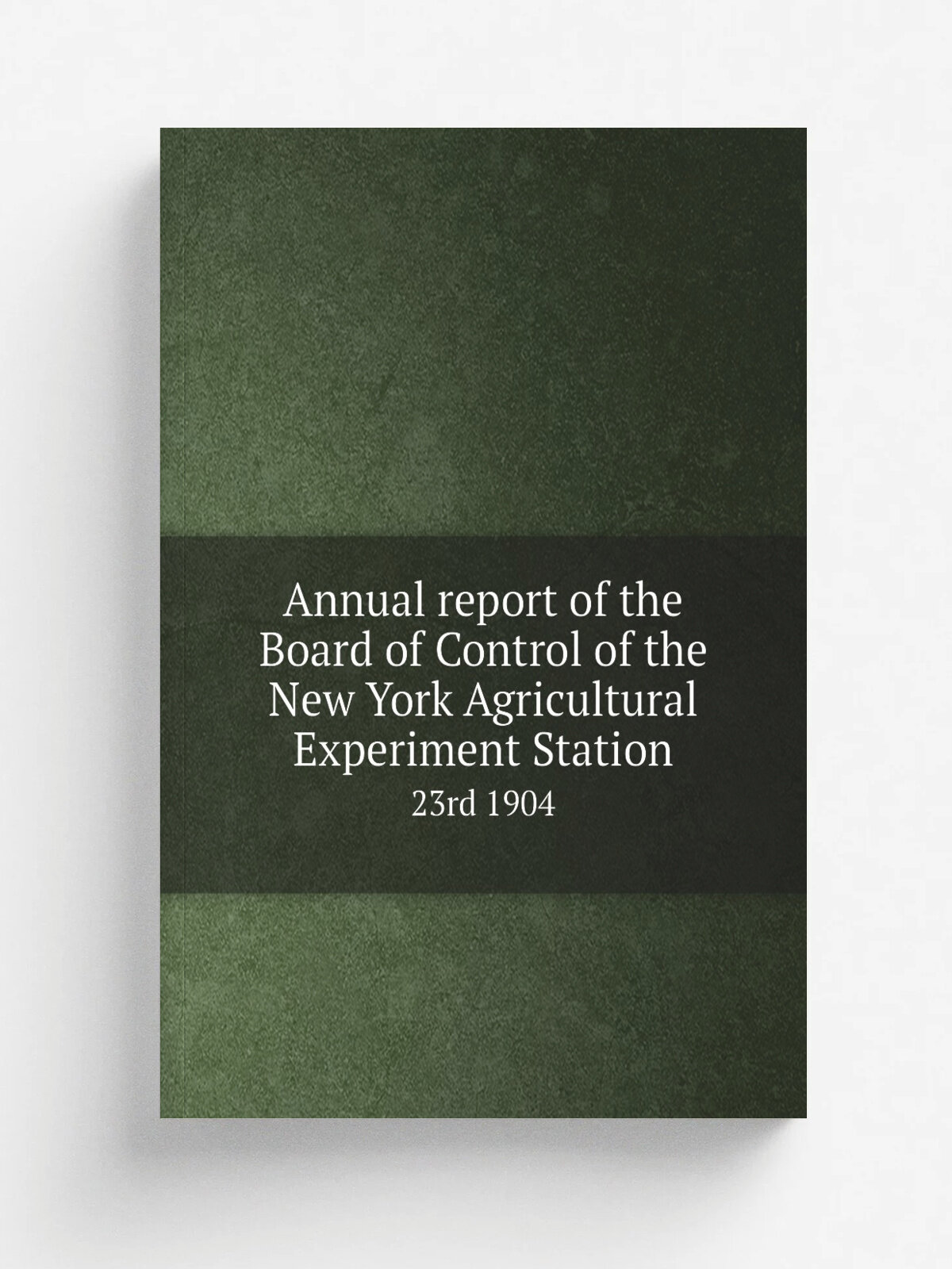 Annual report of the Board of Control of the New York Agricultural Experiment Station. 23rd 1904