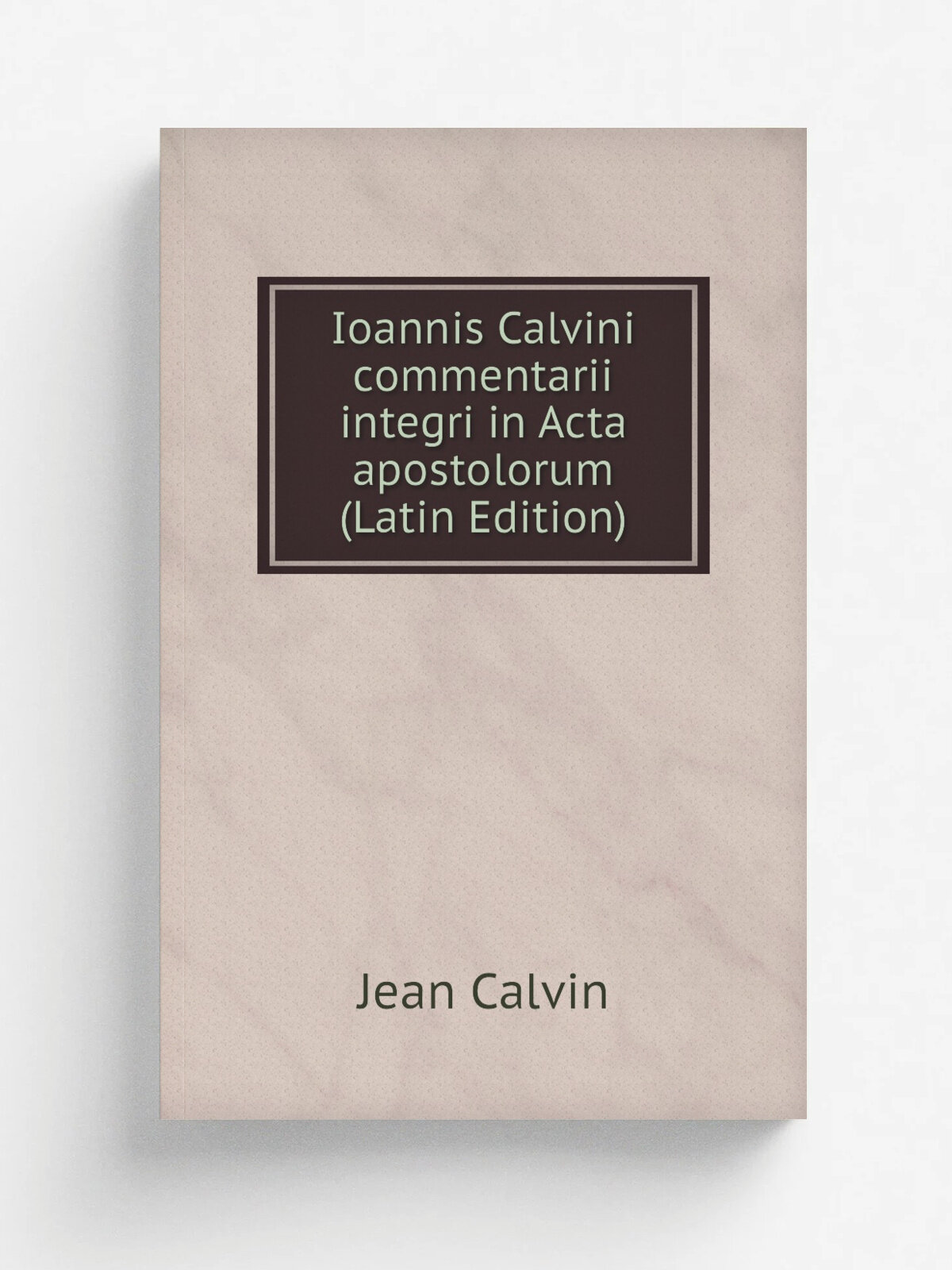 Ioannis Calvini commentarii integri in Acta apostolorum (Latin Edition) | Calvin Jean | Репринт