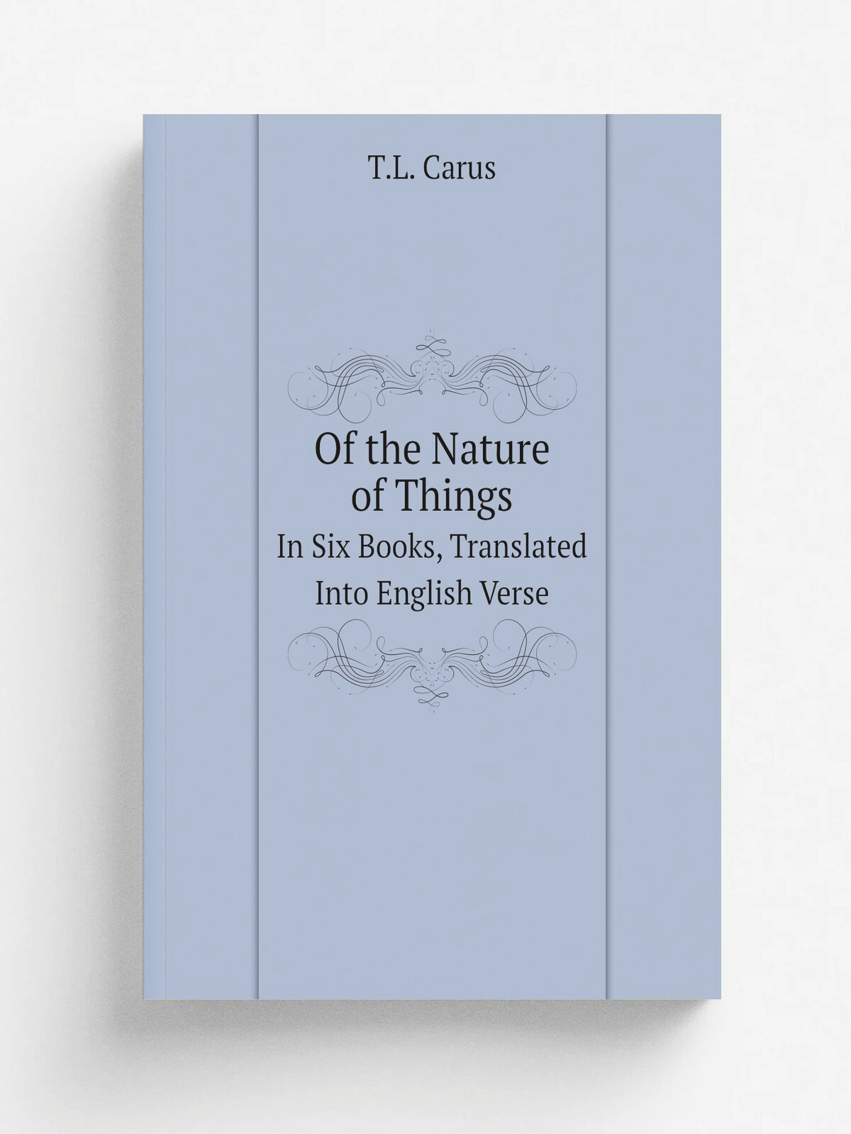 Of the Nature of Things. In Six Books, Translated Into English Verse