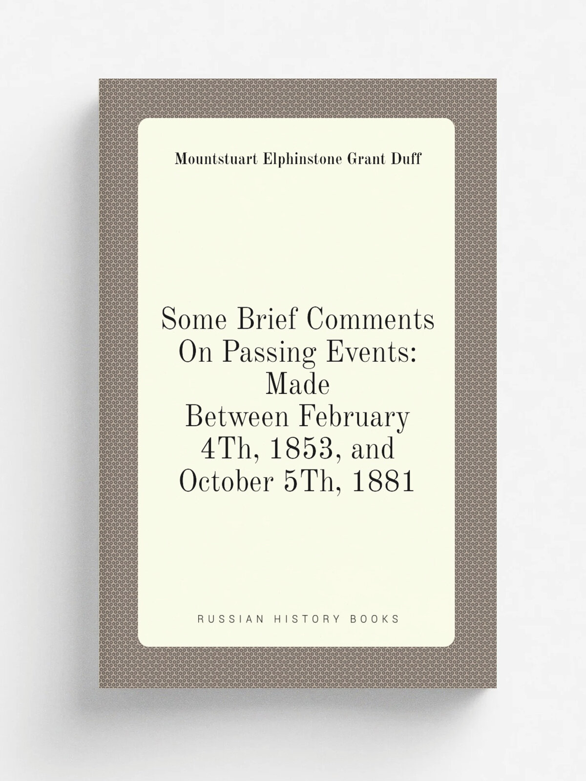 Some Brief Comments On Passing Events: Made Between February 4Th, 1853, and October 5Th, 1881