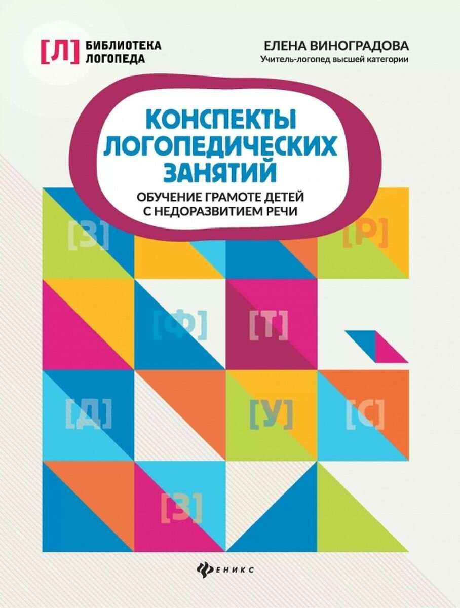 Конспекты логопедических занятий: обучение грамоте детей с недоразвитием речи. Изд. 9-е. Виноградова Е. А. Библиотека логопеда Феникс