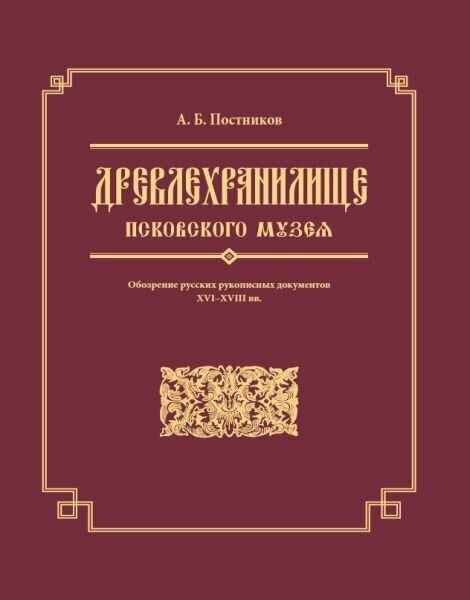 Древлехранилище Псковского музея. Обозрение русских рукописных документов XVI-XVIII вв.