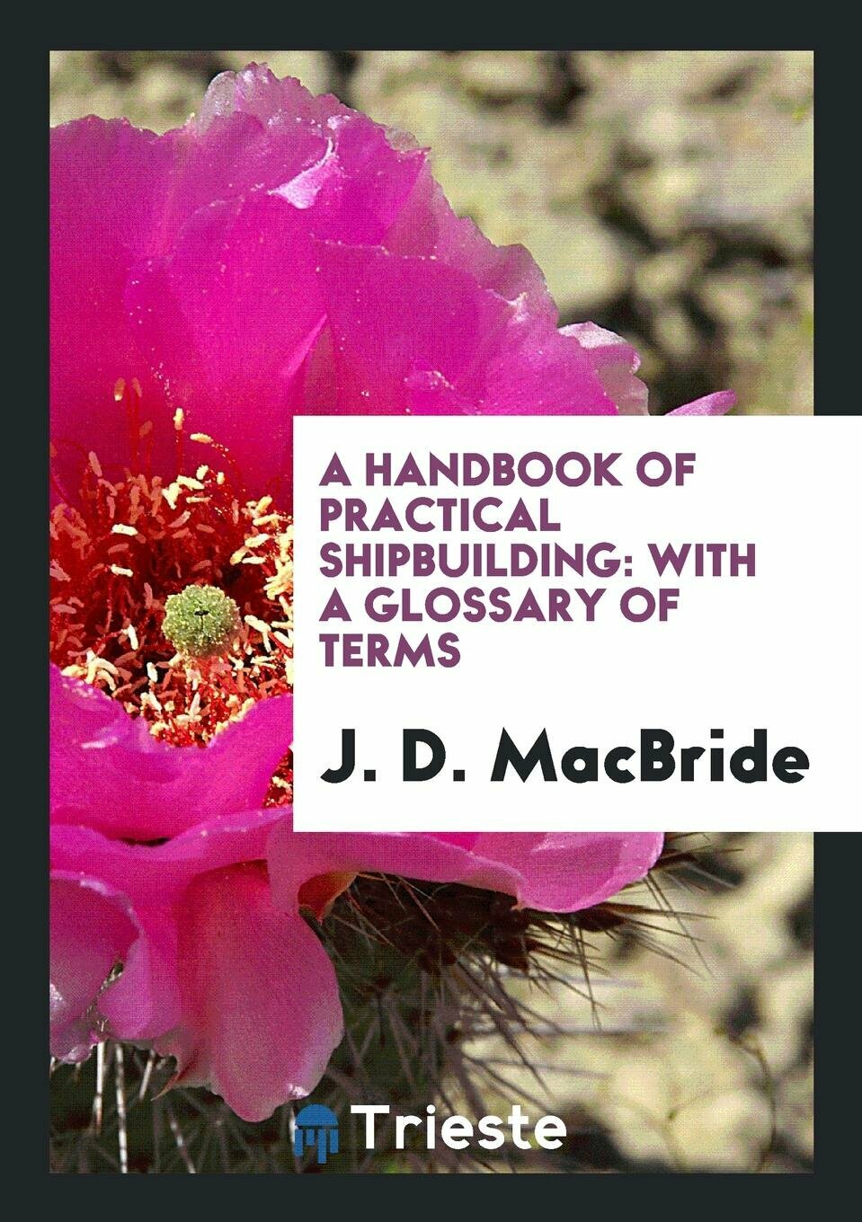 A Handbook of Practical Shipbuilding. With a Glossary of Terms